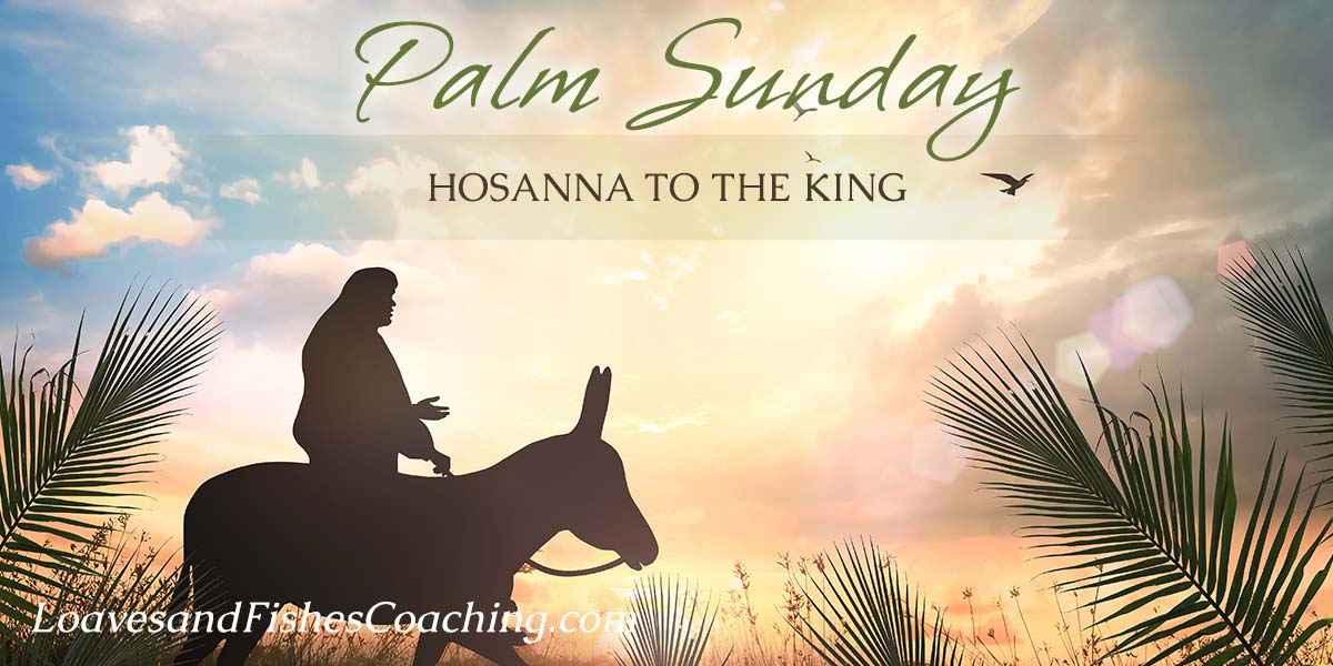 Palm Sunday - Hosanna to the King - Loaves and Fishes Blog Loaves and ...